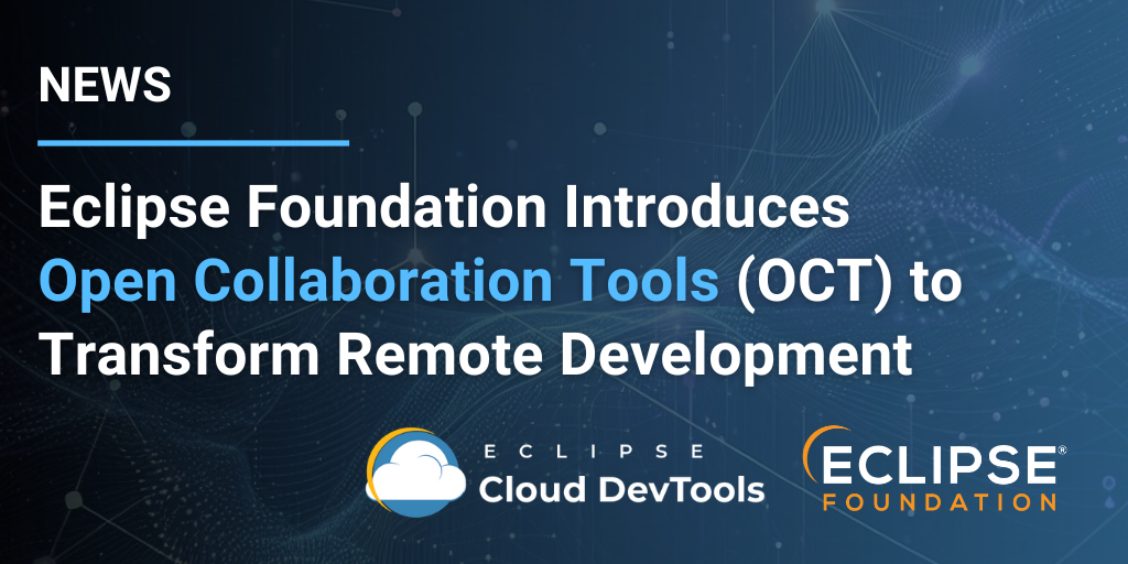 Eclipse Foundation Introduces Open Collaboration Tools (OCT) to ... Eclipse Foundation Introduces Open Collaboration Tools (OCT) to ...
